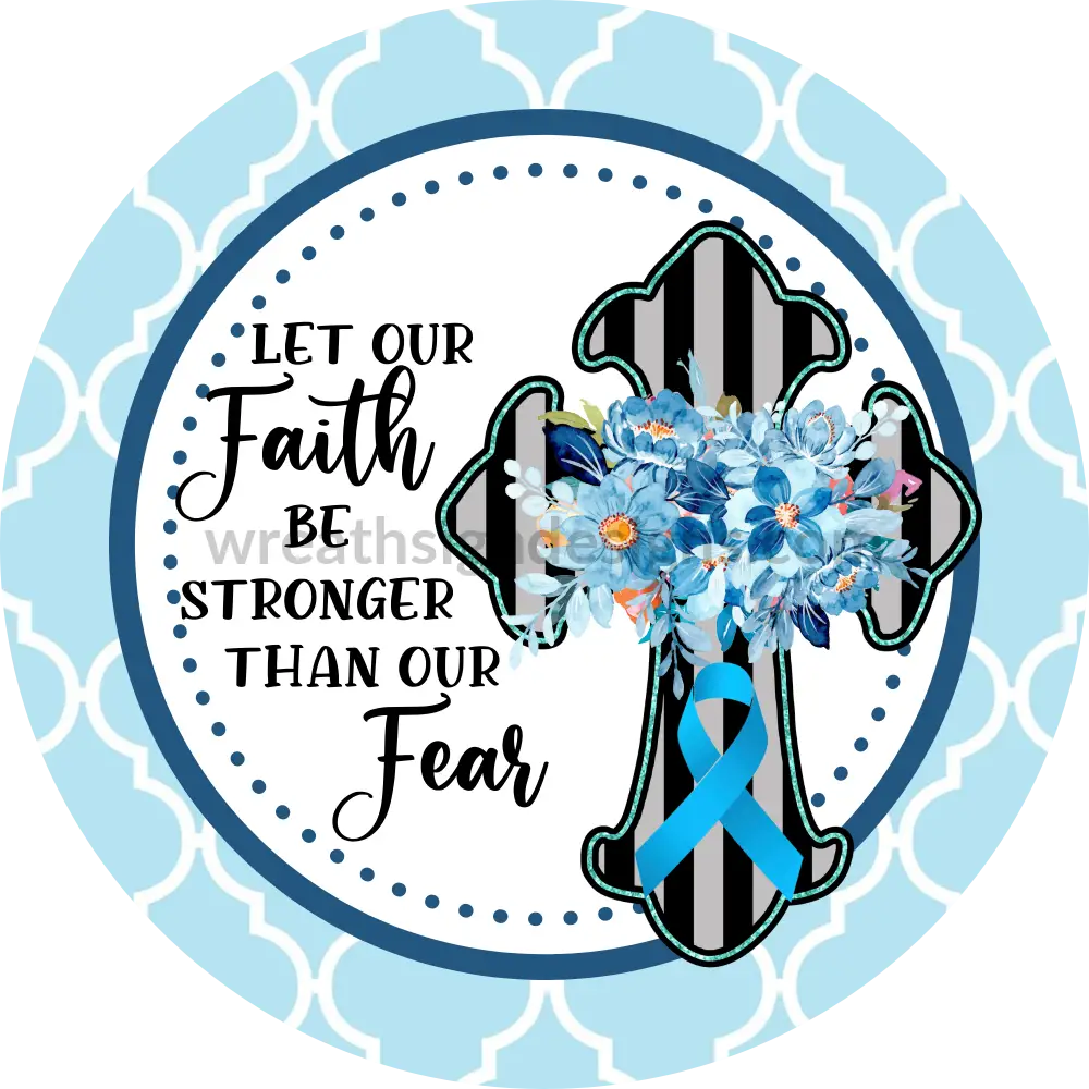 Let our Faith be Bigger than our Fear- blue Awareness Ribbon cross- Aw ...
